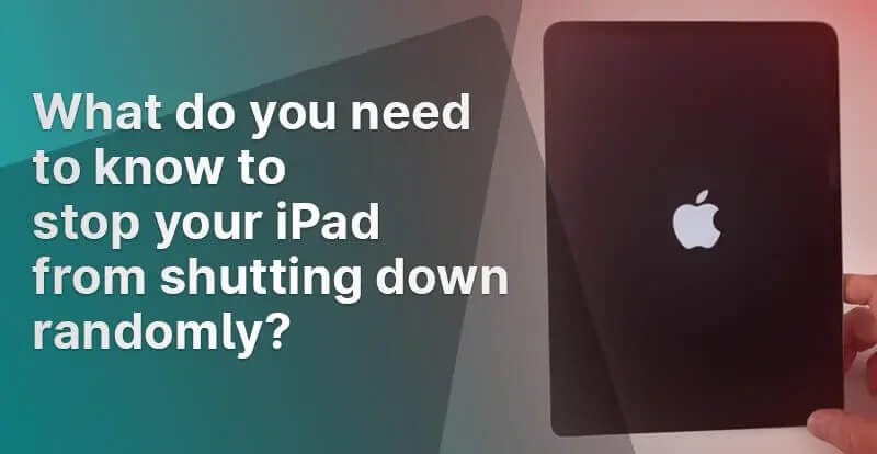 What do you need to know to stop your iPad from shutting down randomly ...